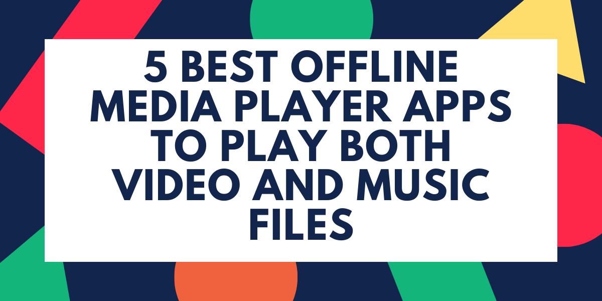 5 Best Offline Media Player Apps For Android To Play Both Video And ...