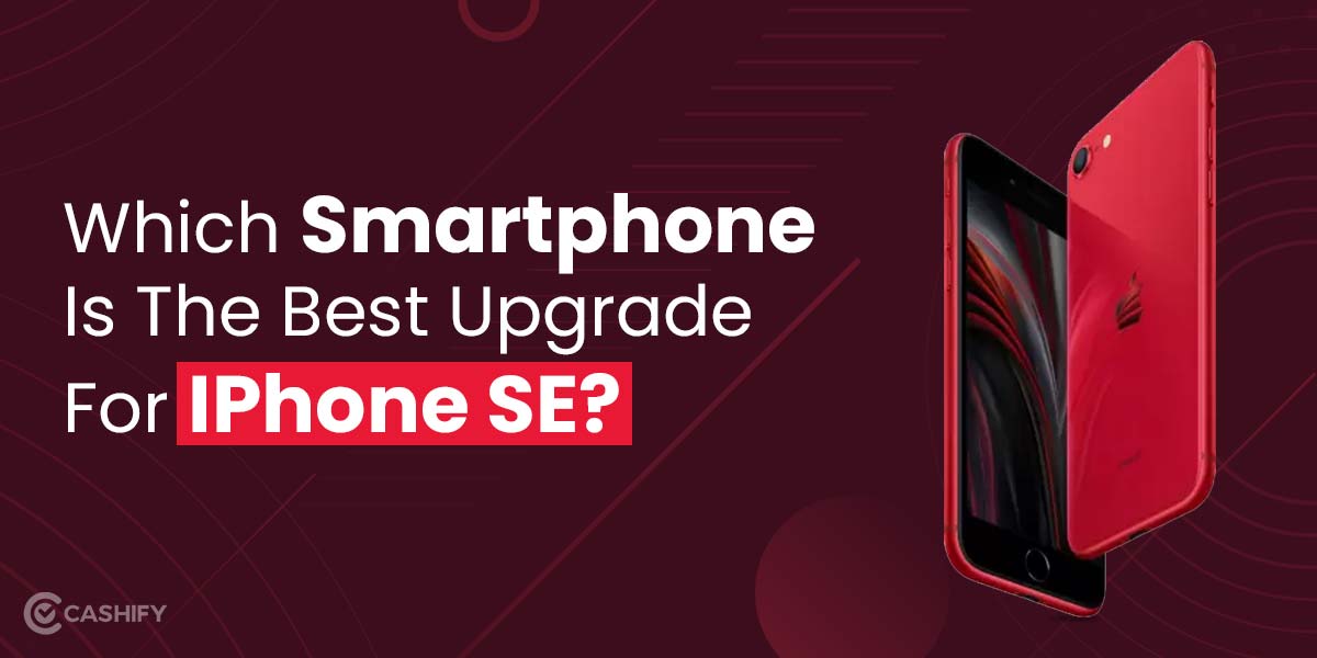 Which Smartphone Is The Best Upgrade For iPhone SE? | Cashify Buyback Blog