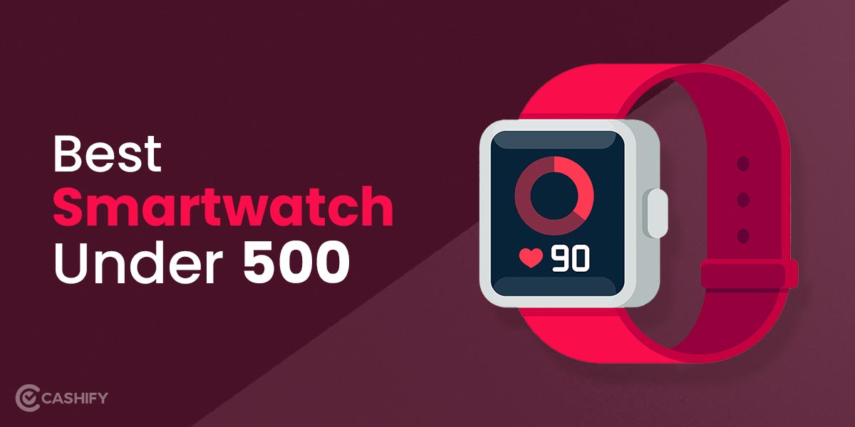 5 Best Smartwatch Below 500 Rupees In India March 2026 | Cashify ...