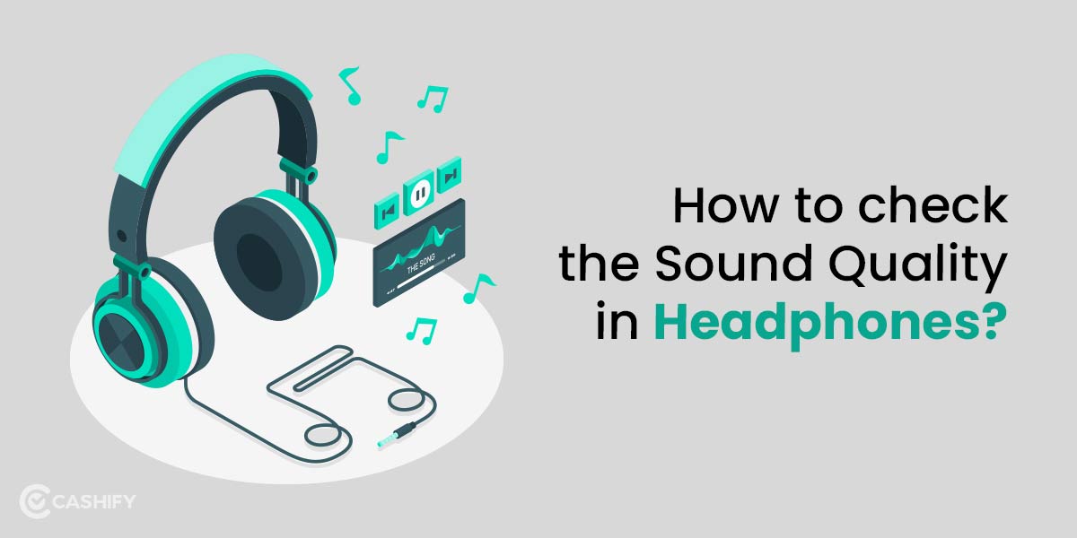 How To Check Headphone And Earphone Sound Quality? | Cashify Earbuds Blog