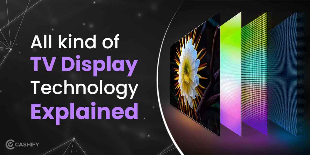 All Kinds Of TV Display Technologies Explained | Cashify Smart TVs Blog