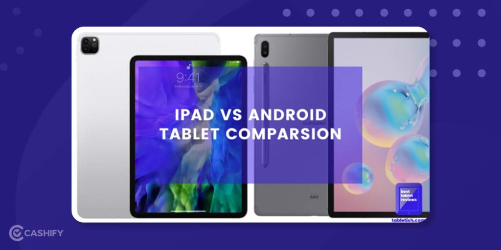 iPad vs Android Tablet: Which One To Choose And Why? | Cashify Tablets Blog