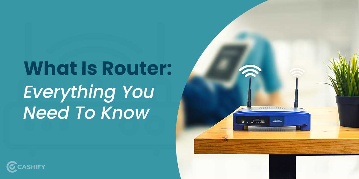 What Is A Router: Everything You Need To Know | Cashify Blog