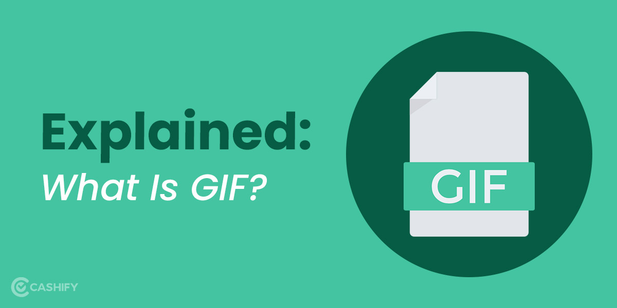 Explained: What Is GIF? All That You Need To Know | Cashify Blog