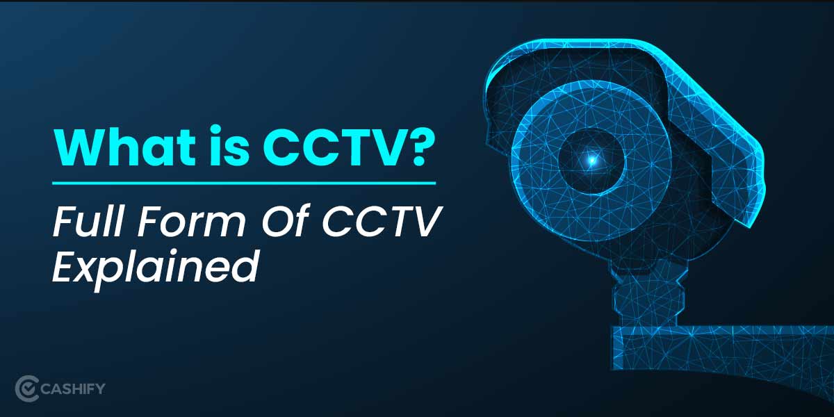 What Is CCTV? Full Form Of CCTV Explained! | Cashify Blog