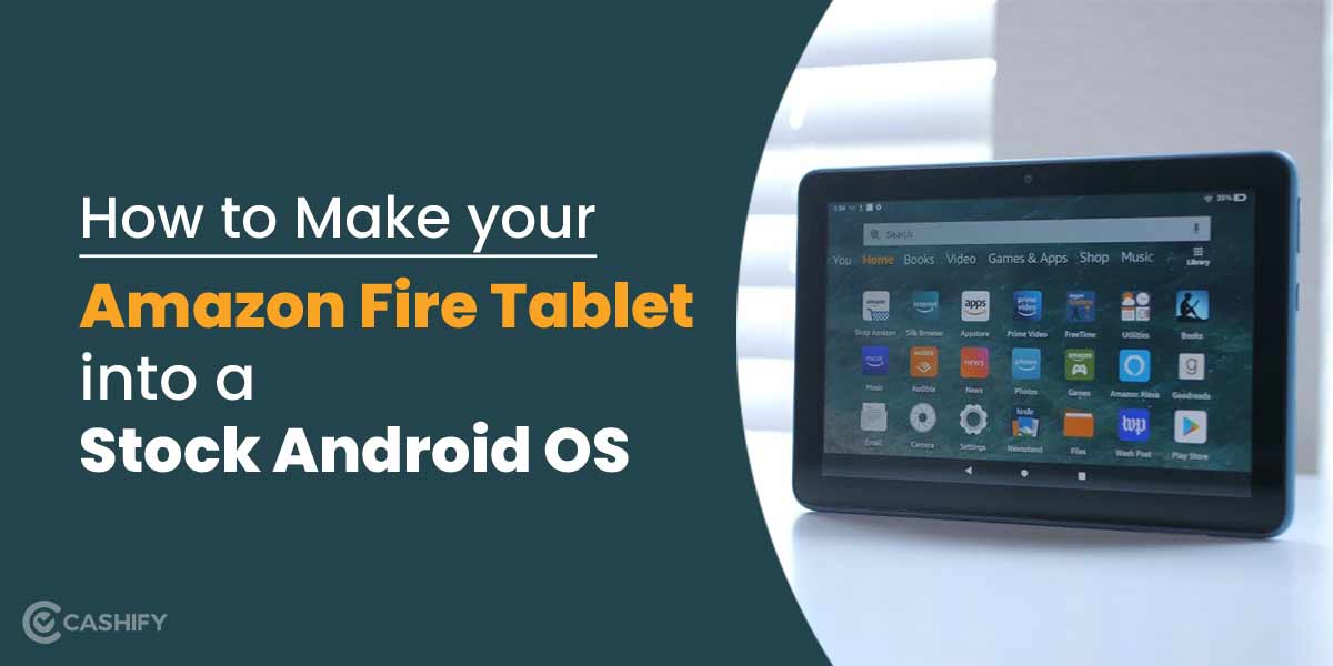 How to Make your Amazon Fire Tablet into a Stock Android OS | Cashify Blog