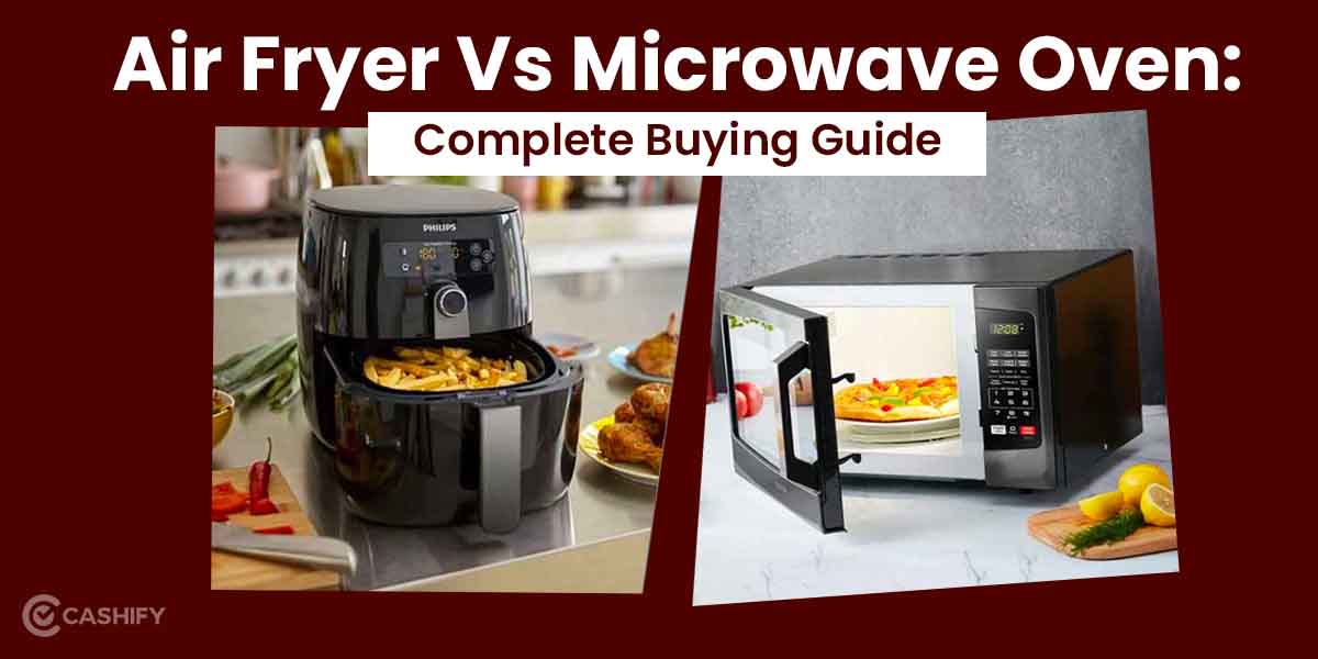 Air Fryer Vs Microwave Oven: A Complete Buying Guide! | Cashify Blog