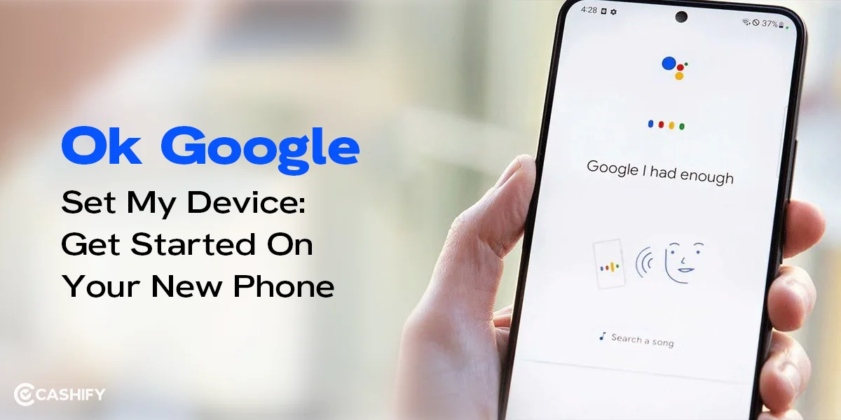 Ok Google Set Up My Device: Get Started On Your New Phone Easily! | Cashify Blog