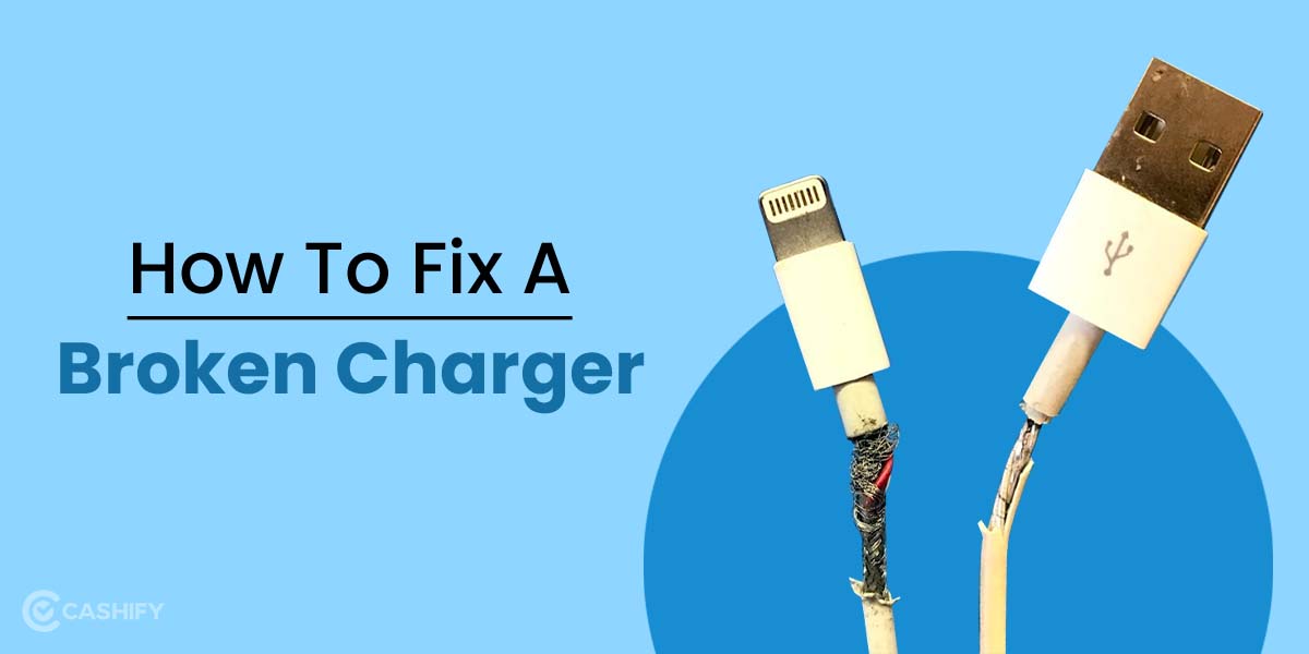 How To Fix A Broken Charger? | Cashify Blog