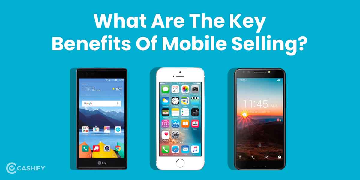 What Are The Key Benefits Of Selling Mobile? | Cashify Mobile Phones Blog