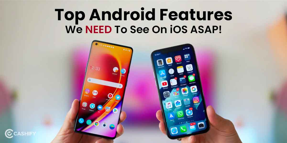 Android Features On iPhone: 9 Features We Need On iOS! | Cashify Mobile Phones Blog