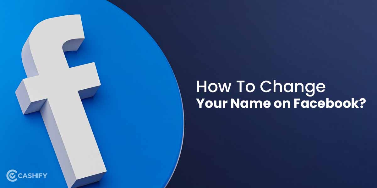 How To Change Your Name On Facebook? | Cashify Blog