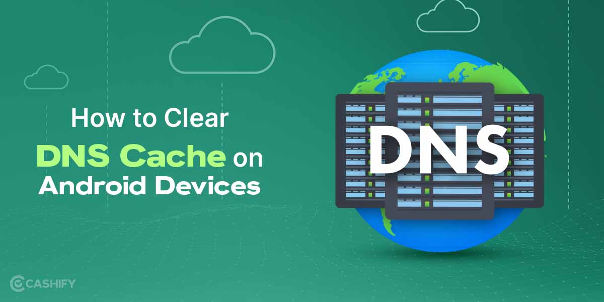 How To Clear DNS Cache On Android Devices | Cashify Blog