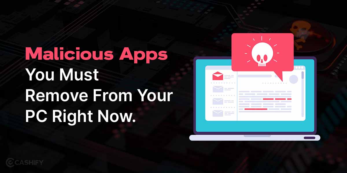 Malicious Apps To Remove From PC Right Now In 2024! | Cashify Blog