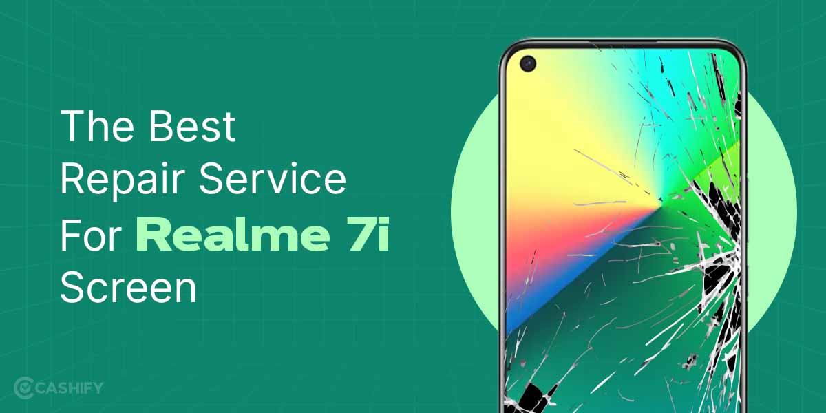 The Best Repair Service For Realme 7i Screen | Cashify Repair Blog