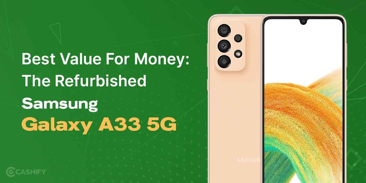 Best Value For Money: The Refurbished Samsung Galaxy A33 5G | Cashify ...