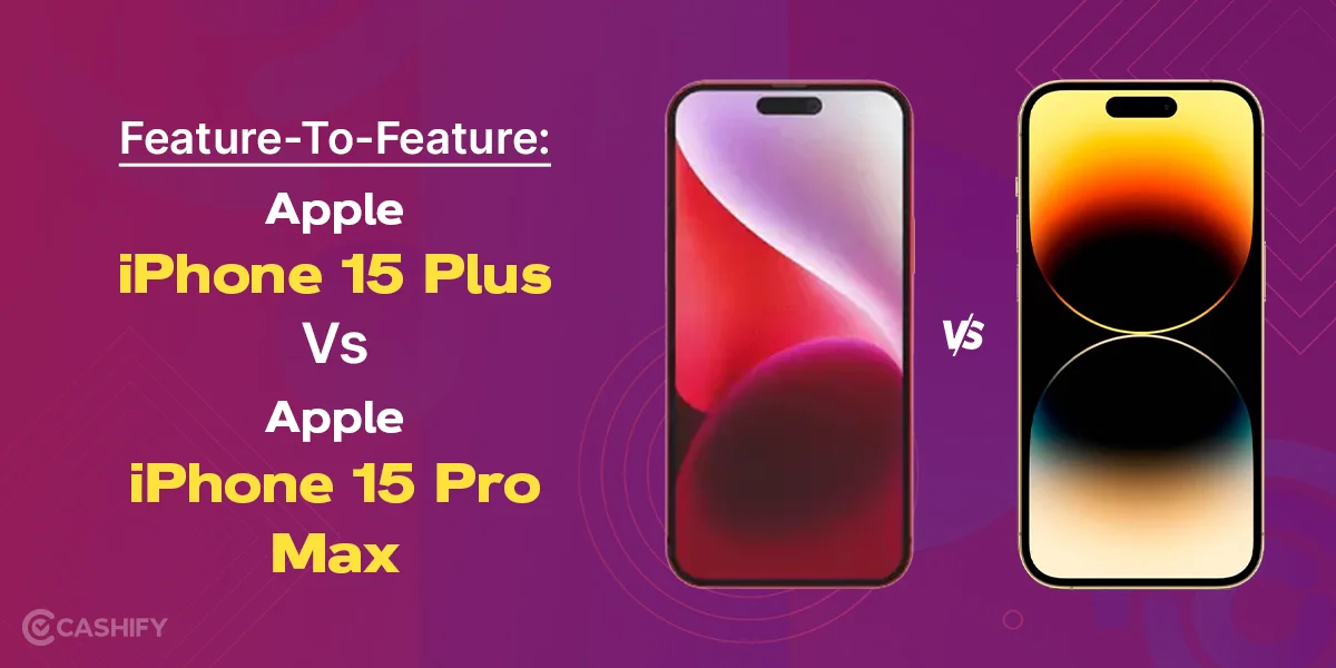Apple iPhone 15 Plus Vs Apple iPhone 15 Pro Max: Feature-To-Feature ...