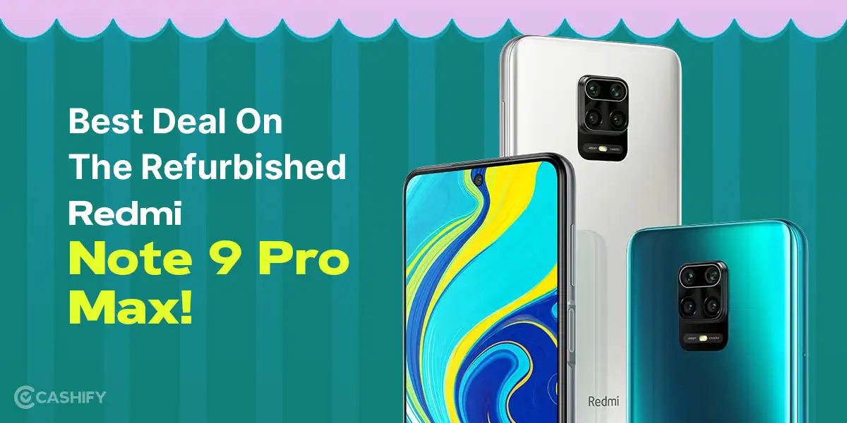 Best Deal On The Refurbished Redmi Note 9 Pro Max! | Cashify PhonePro Blog