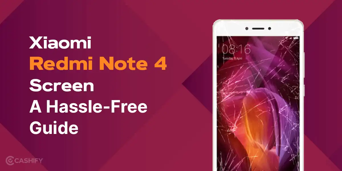 Xiaomi Redmi Note 4 Screen Repair: A Free Guide | Cashify Repair Blog