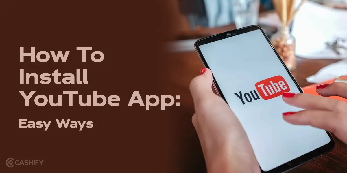 How To Install YouTube App: Easy Ways | Cashify Blog