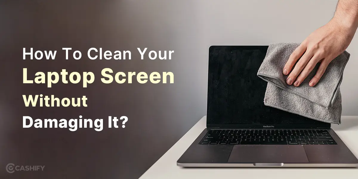 How To Clean Your Laptop Screen Without Damaging It? | Cashify Blog