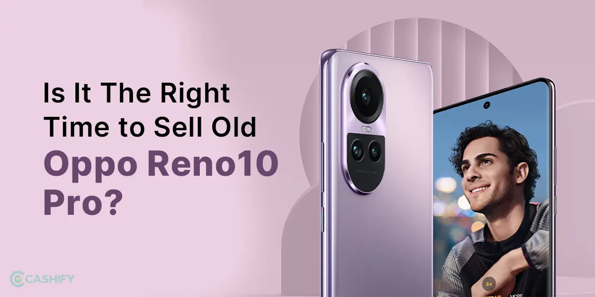 Is It The Right Time To Sell Old Oppo Reno10 Pro? | Cashify Buyback Blog