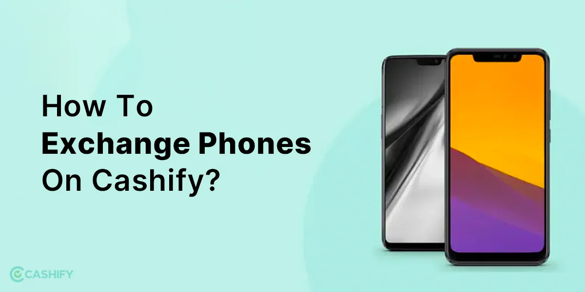 How To Exchange Phones On Cashify? | Cashify Blog
