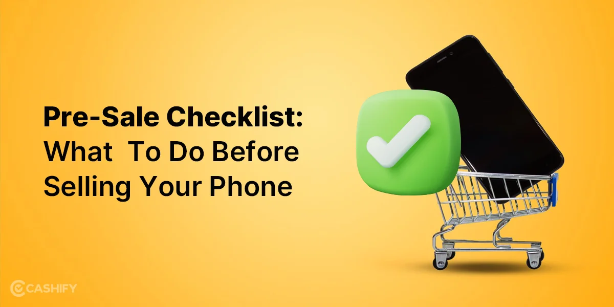 Pre-Sale Checklist: What to Do Before Selling Your Phone | Cashify ...