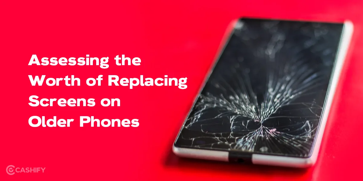 Assessing the Worth of Replacing Screens on Older Phones | Cashify ...