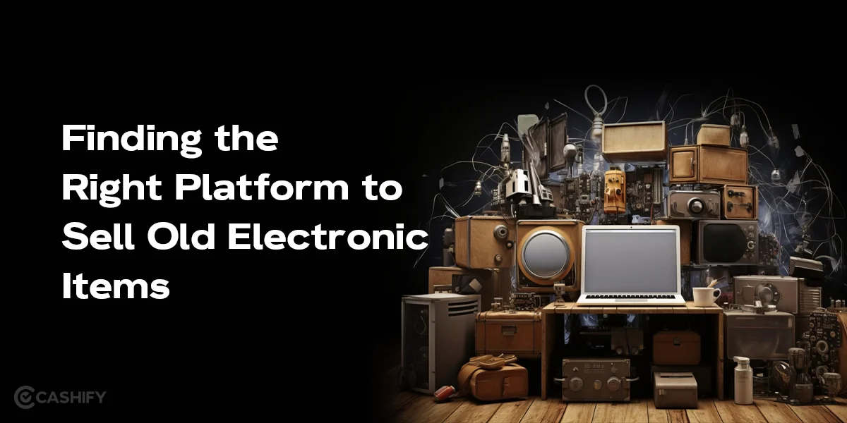 Best Platform To Easily Sell Old Electronic Items In 2026 | Cashify ...