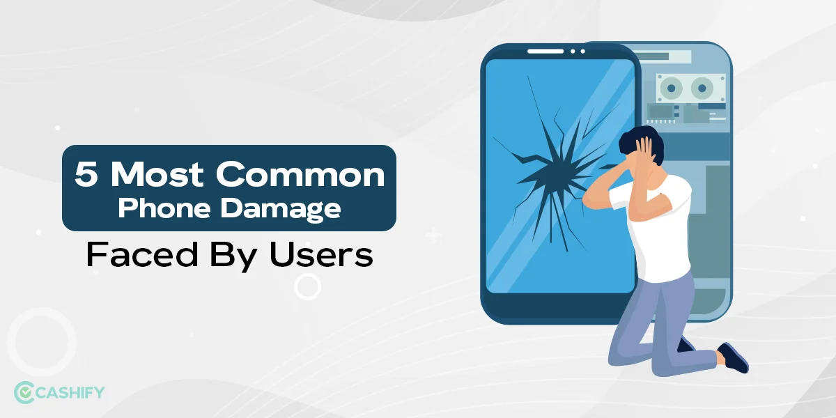 5 Most Common Phone Damage Faced By Users | Cashify Repair Blog