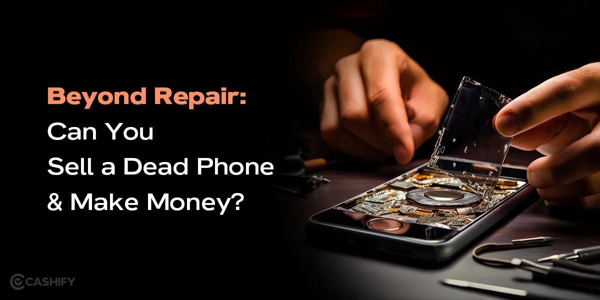 Beyond Repair: Can You Sell a Dead Phone and Make Money? | Cashify ...