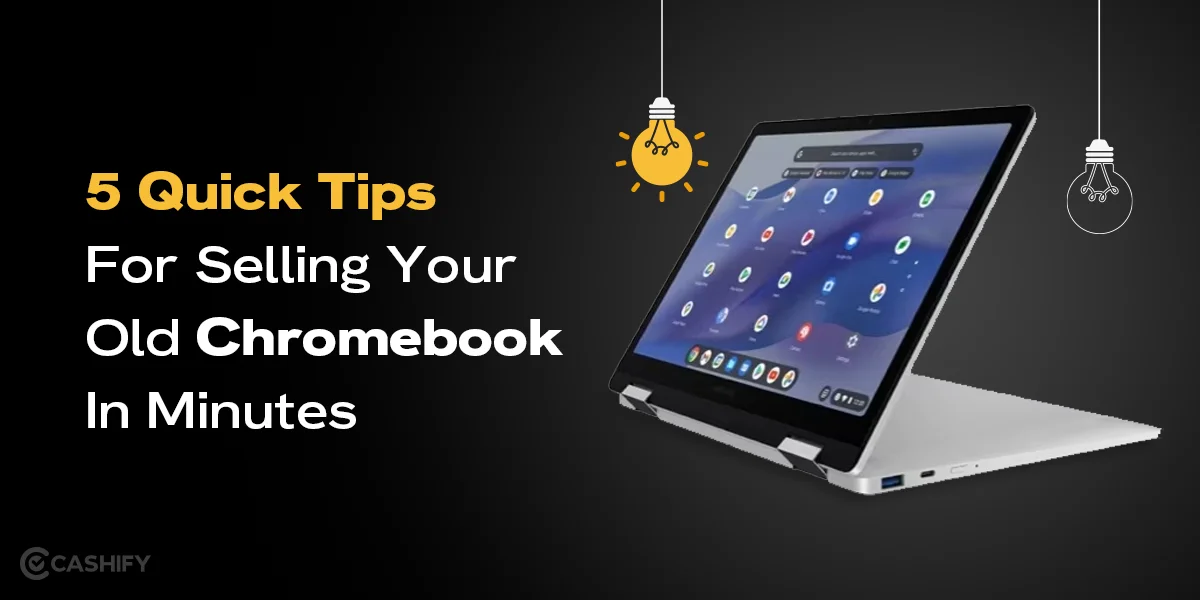 5 Quick Tips for Selling Your Old Chromebook In Minutes | Cashify ...