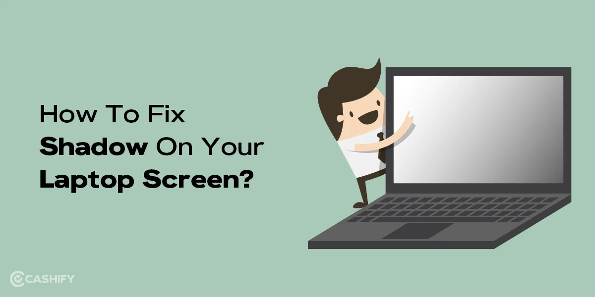 How To Fix Shadow On Your Laptop Screen? | Cashify Blog