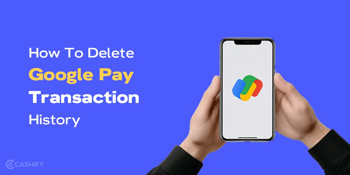 How To Delete Google Pay Transaction History- Easy Steps | Cashify Blog