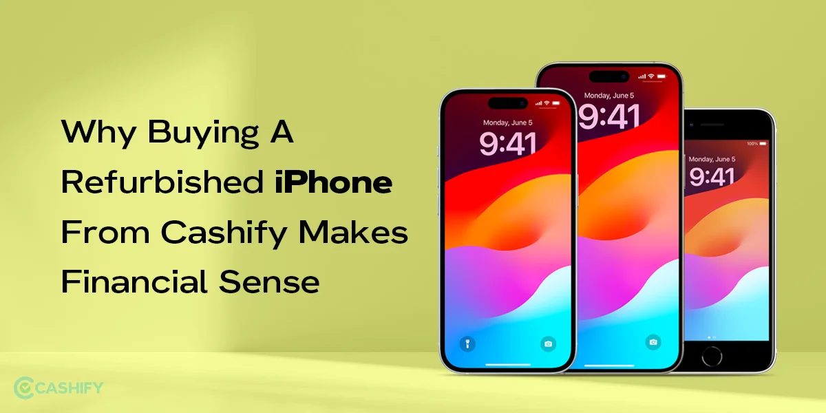 Why Buying A Refurbished iPhone From Cashify Makes Financial Sense ...