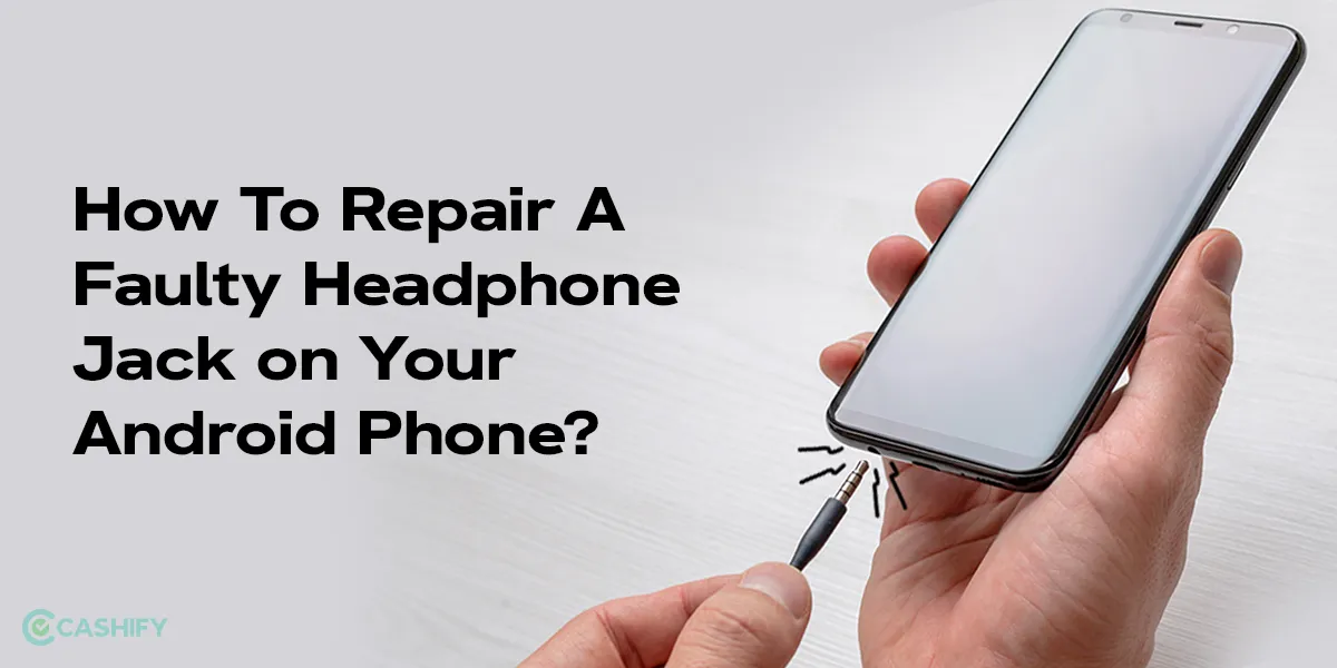 How To Repair A Faulty Headphone Jack On Your Android Phone? | Cashify ...