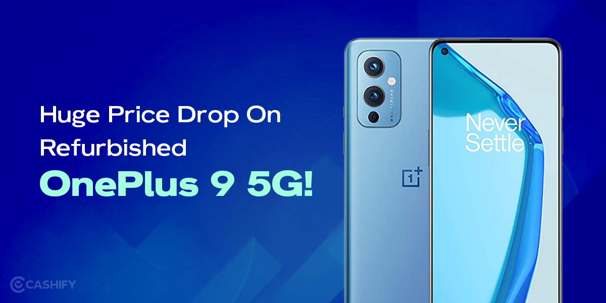 Huge Price Drop On Refurbished OnePlus 9 5G! | Cashify PhonePro Blog