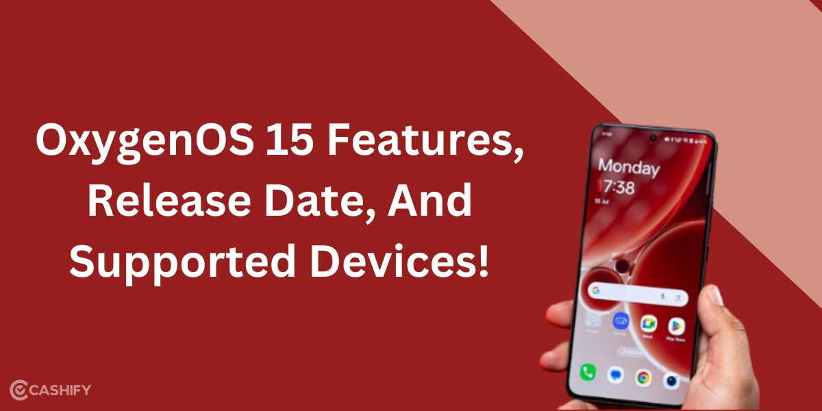 Oxygen OS 15 Features, Release Date, And Supported Devices! | Cashify Blog