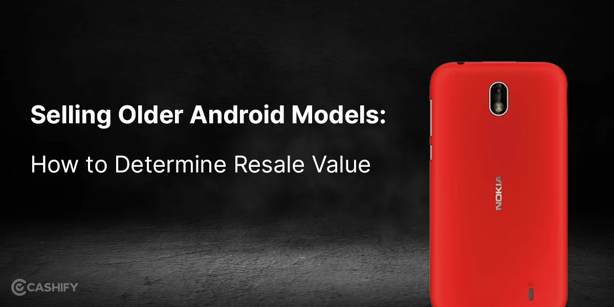 Selling Older Android Models: How to Determine Resale Value | Cashify ...