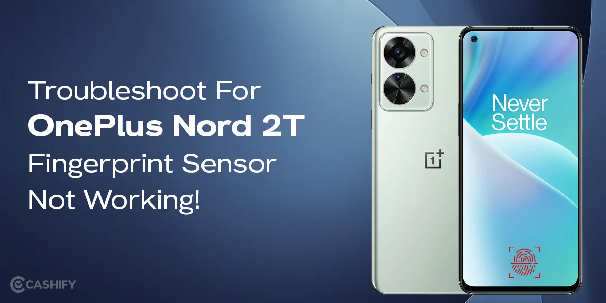 Ultimate Troubleshoot For OnePlus Nord 2T Fingerprint Sensor Not Working! | Cashify Repair Blog