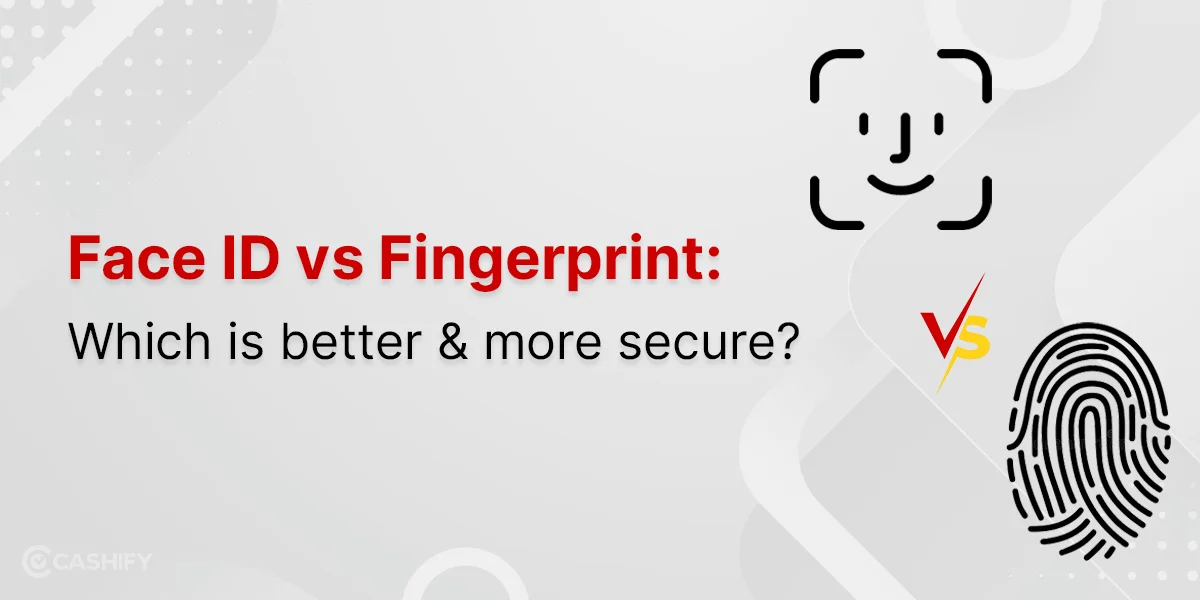 Face ID Vs Fingerprint: Which Is Better And More Secure? | Cashify ...