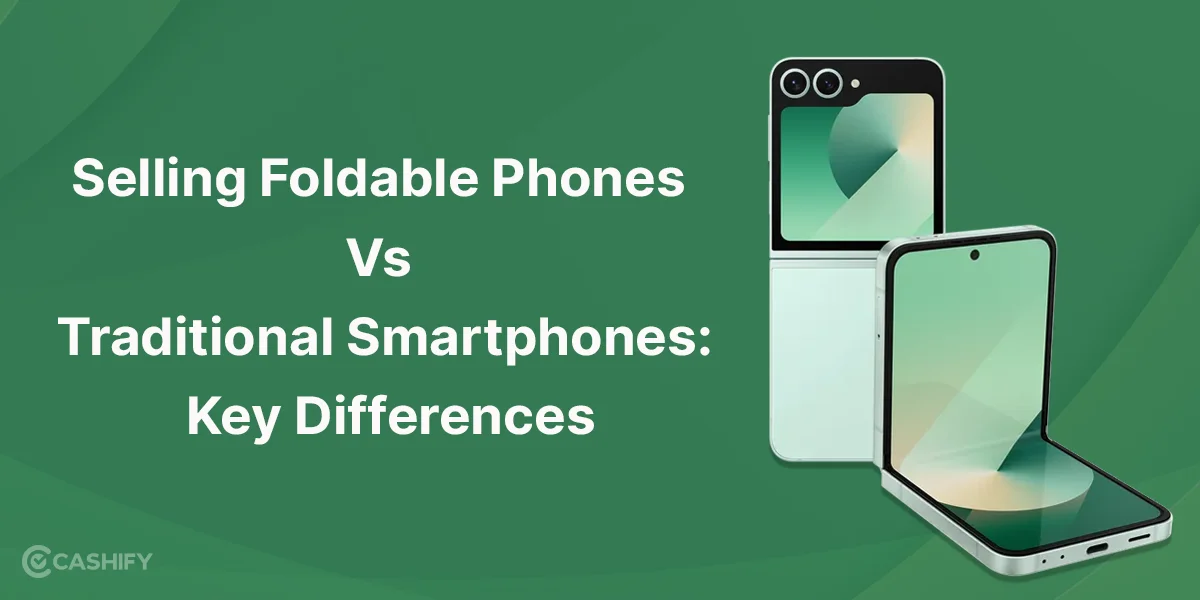 Selling Foldable Phones Vs Traditional Smartphones: Key Differences ...