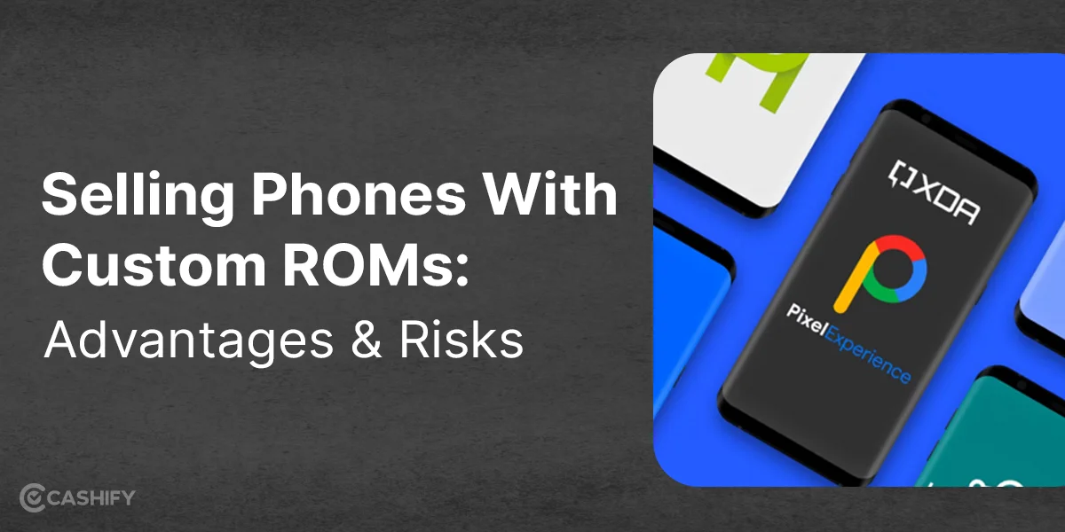 Selling Phones With Custom ROMs: Advantages and Risks | Cashify Buyback ...