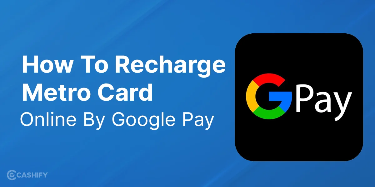 How To Recharge Metro Card Online By Google Pay? | Cashify Blog