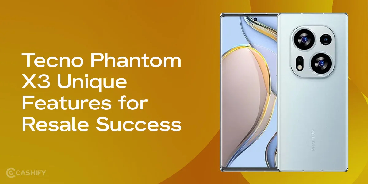 Tecno Phantom X3 Unique Features for Resale Success | Cashify Buyback Blog