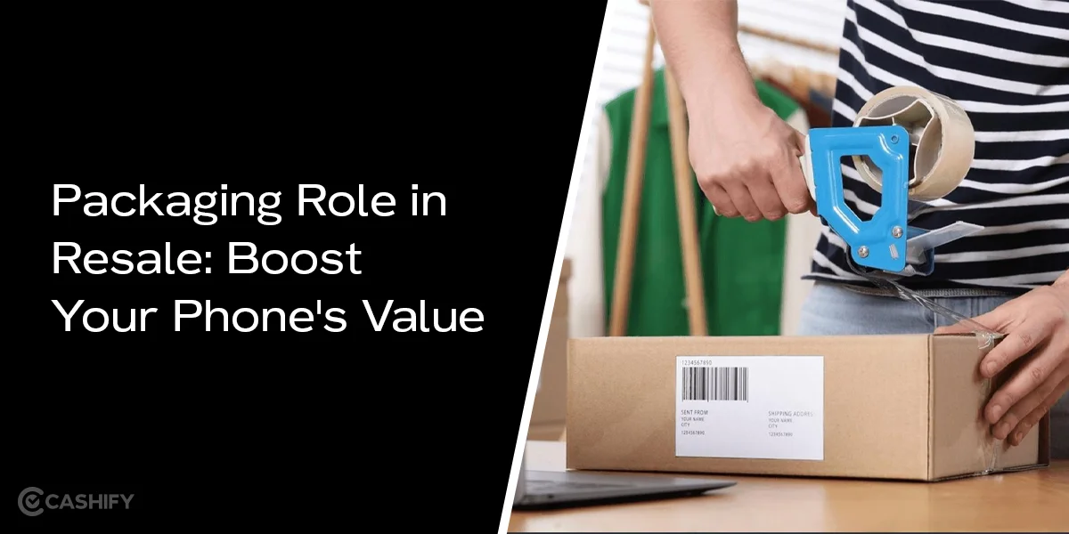 Packaging Role in Resale: Boost Your Phone's Value | Cashify Buyback Blog