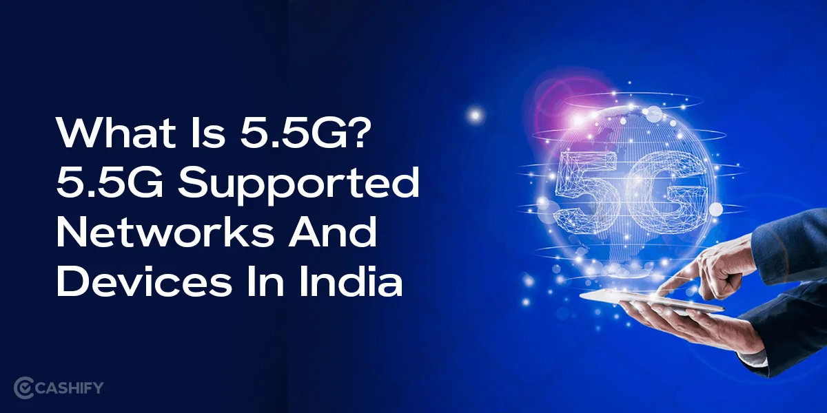 What Is 5.5G? 5.5G Supported Networks And Devices In India | Cashify Blog