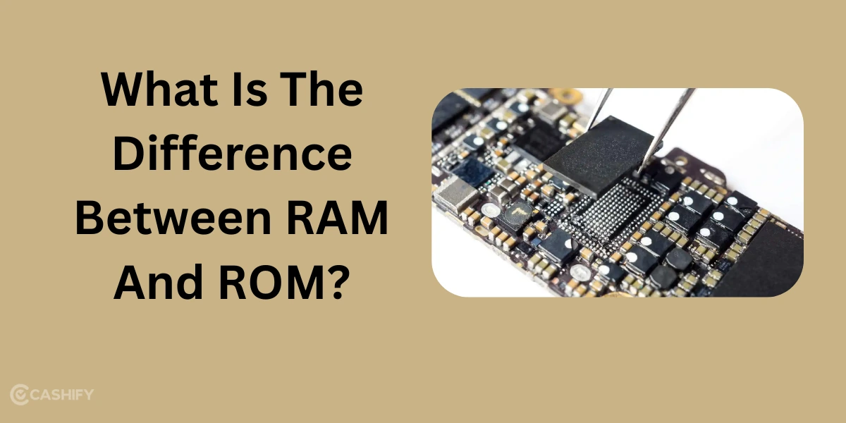 What Is The Difference Between RAM And ROM? Explained Simply! | Cashify ...
