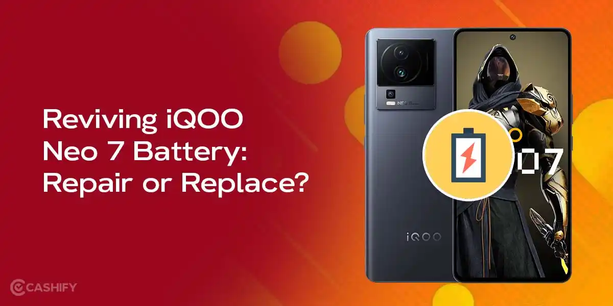 Reviving An iQOO Neo 7 Battery: Repair Or Replace? | Cashify Repair Blog
